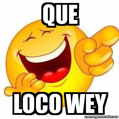 Meme Personalizado - Que Loco Wey - 31517869