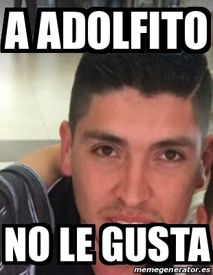 Meme Personalizado - a adolfito no le gusta - 31517905