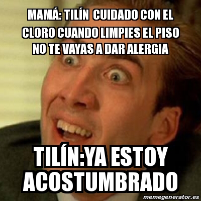 Meme No me digas - MamÃ¡: TilÃ­n cuidado con el cloro cuando limpies el ...