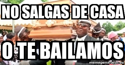 Meme Personalizado - No salgas de casa O te bailamos - 31518104