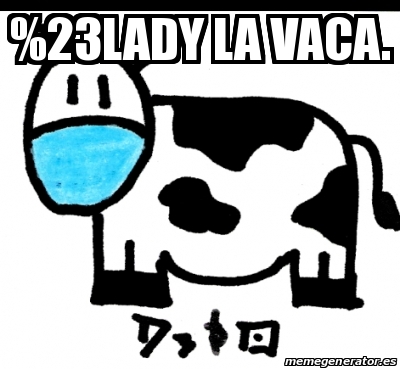 Meme Personalizado - %23lady la vaca. - 31518178