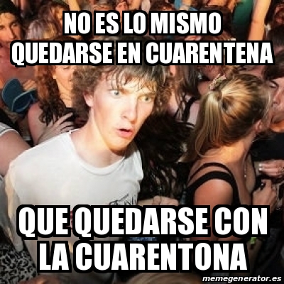 Meme Sudden Realization Ralph - No es lo mismo quedarse en cuarentena ...