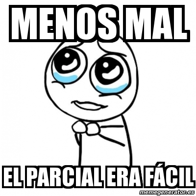 Meme Por favor - menos mal el parcial era fÃ¡cil - 31518416