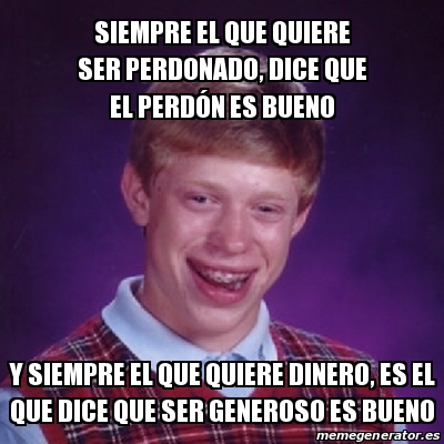 Meme Bad Luck Brian - siempre el que quiere ser perdonado, dice que el ...