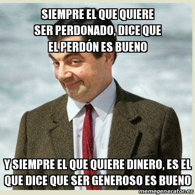Meme Mr Bean - siempre el que quiere ser perdonado, dice que el PERDÃ“N ...