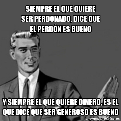Meme Correction Guy - siempre el que quiere ser perdonado, dice que el ...