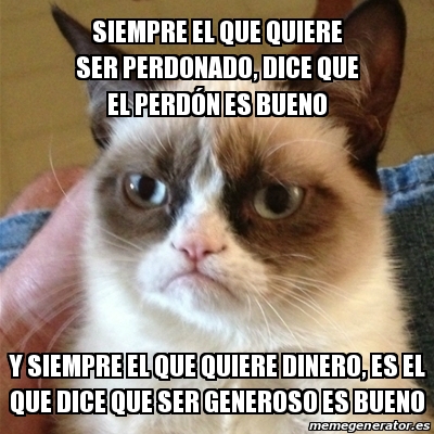 Meme Grumpy Cat - siempre el que quiere ser perdonado, dice que el ...