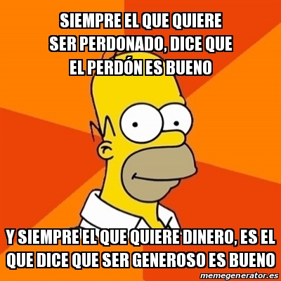 Meme Homer - siempre el que quiere ser perdonado, dice que el PERDÃ“N ...