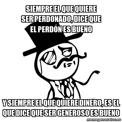 Meme Feel Like A Sir - siempre el que quiere ser perdonado, dice que el ...