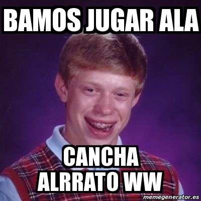 Meme Bad Luck Brian - Bamos jugar ala Cancha alrrato ww - 31519074
