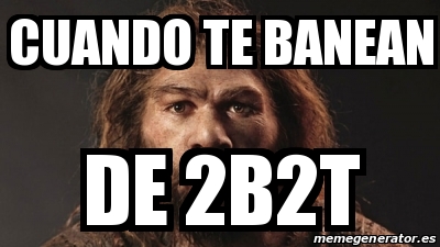Meme Personalizado - CUANDO TE BANEAN DE 2B2T - 31519223