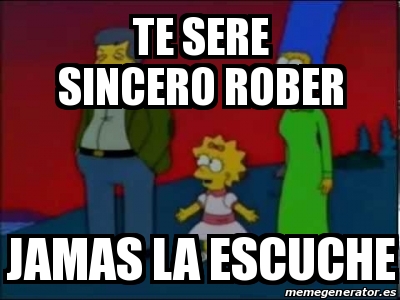 Meme Personalizado - Te sere sincero rober Jamas la escuche - 31519543