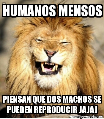 Meme Personalizado - Humanos mensos Piensan que dos machos se pueden ...