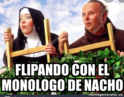Meme Personalizado - Flipando Con el monologo de Nacho - 31520189