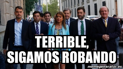 Meme Personalizado - terrible, sigamos robando - 31520329