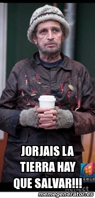 Meme Personalizado - Jorjais la tierra hay que salvar!!! - 31520350