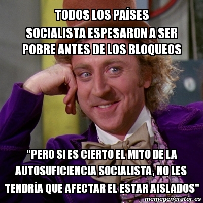 Meme Willy Wonka - todos los PAÃ SES socialista ESPESARON a ser pobre ...