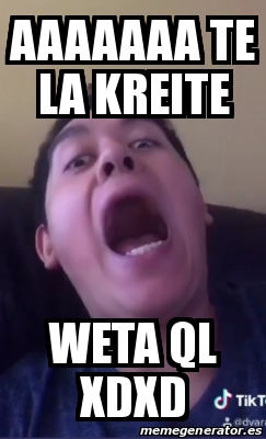 Meme Personalizado - AAAAAAA te la kreite Weta ql xdxd - 31520701