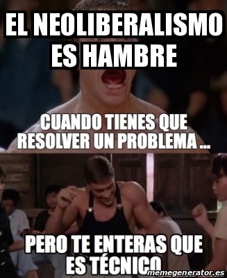 Meme Personalizado - El neoliberalismo es hambre - 31520845