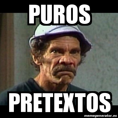 Meme Personalizado - puros pretextos - 31520847