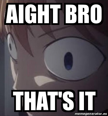 Meme Personalizado - aight bro that's it - 31520932