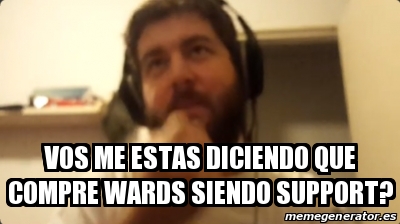 Meme Personalizado - vos me estas diciendo que compre wards siendo ...
