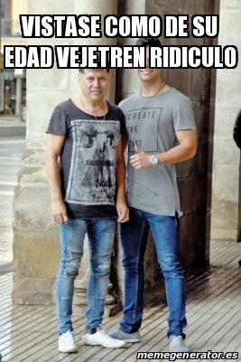 Meme Personalizado - Vistase como de su edad vejetren ridiculo - 31521083