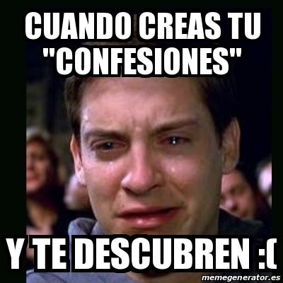 Meme crying peter parker - CuaNDO CREAS TU "CONFESIONES" Y TE DESCUBREN ...