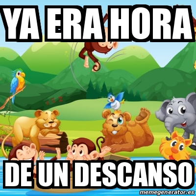 Meme Personalizado - ya era hora de un descanso - 31521291