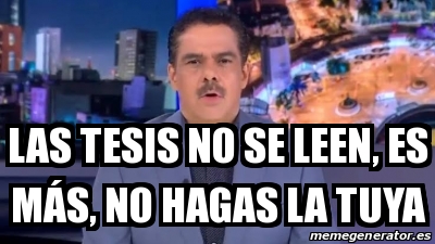 Meme Personalizado - Las tesis no se leen, es mÃ¡s, no hagas la tuya ...