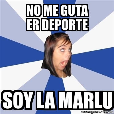 Meme Annoying Facebook Girl - no me guta er deporte soy la marlu - 31521612