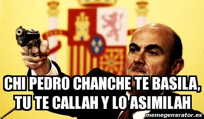 Meme Personalizado - Chi pedro chanche te basila, tu te callah y lo ...