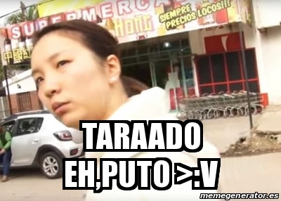 Meme Personalizado - Taraado eh,Puto >:V - 31522163