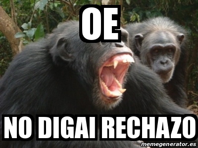 Meme Personalizado - Oe No digai rechazo - 31522330