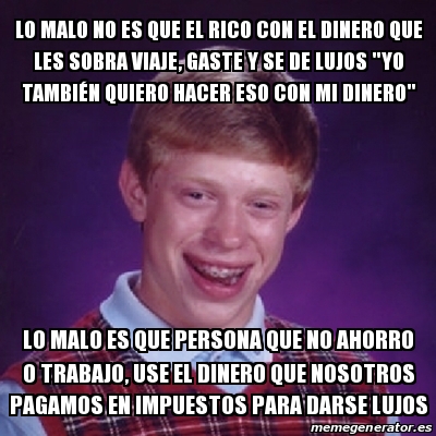 Meme Bad Luck Brian - lo malo no es que el rico con el DINERO que les ...