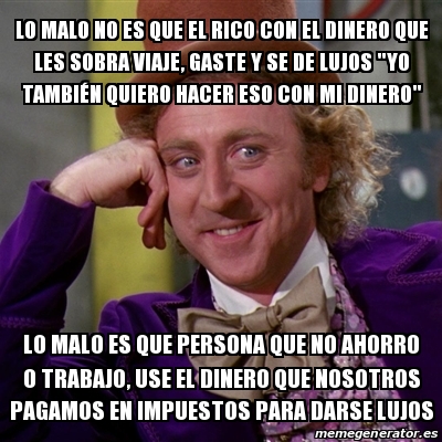 Meme Willy Wonka - lo malo no es que el rico con el DINERO que les ...