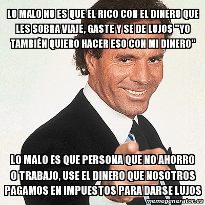 Meme Julio Iglesias - lo malo no es que el rico con el DINERO que les ...