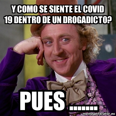 Meme Willy Wonka - Y como se siente el covid 19 dentro de un drogadicto ...