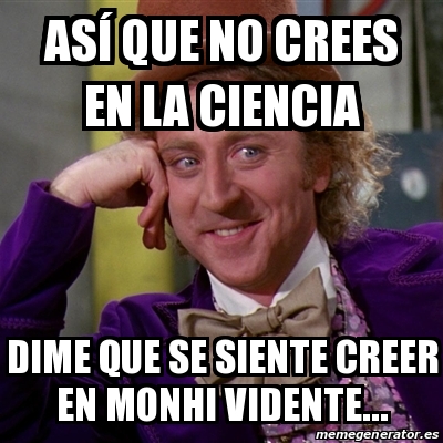 Meme Willy Wonka - asÃ­ que no crees en la ciencia dime que se siente ...