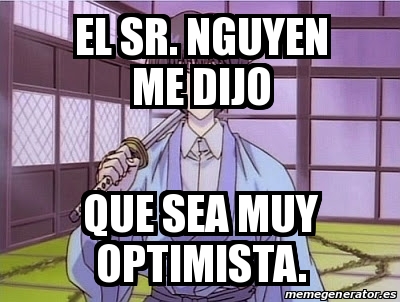 Meme Personalizado - El Sr. Nguyen me dijo Que sea muy optimista ...