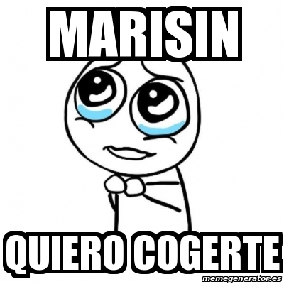 Meme Por favor - Marisin Quiero cogerte - 31523102