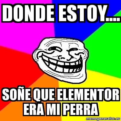 Meme Troll - Donde estoy.... SoÃ±e que elementor era mi perra - 31523315