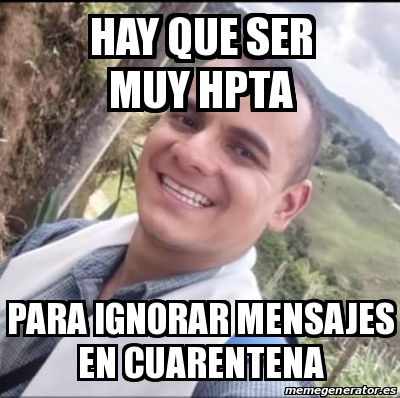 Meme Personalizado - Hay que ser muy hpta Para ignorar mensajes en ...