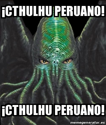 Meme Personalizado - Â¡CTHULHU Peruano! Â¡CTHULHU peruano! - 31523972