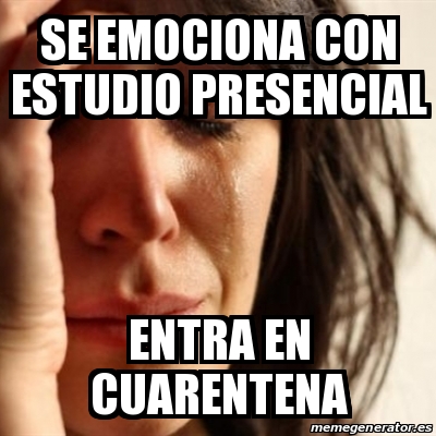 Meme Problems - Se emociona con estudio presencial entra en cuarentena ...