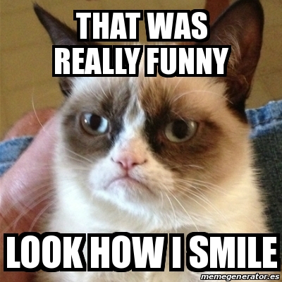 Meme Grumpy Cat - That was really funny look how i smile - 31524733