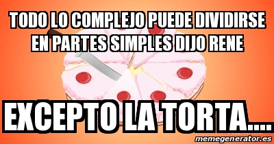 Meme Personalizado - todo lo complejo puede dividirse en partes simples ...