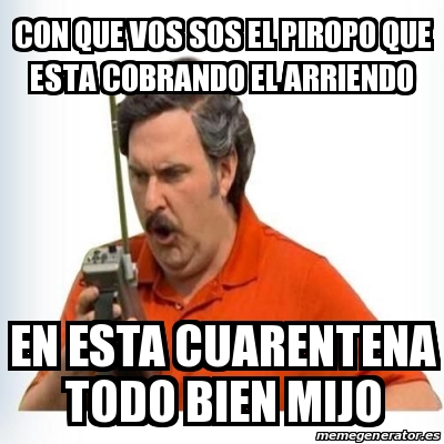 Meme Personalizado - Con que vos sos el piropo que esta cobrando el ...