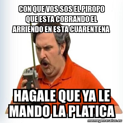 Meme Personalizado - Con que vos sos el piropo que esta cobrando el ...