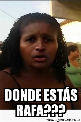Meme Personalizado - Donde estÃ¡s rafa??? - 31525665